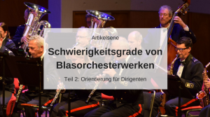 Schwierigkeitsgrad von Blasorchesterwerken – Orientierung für Dirigenten – Blasmusik